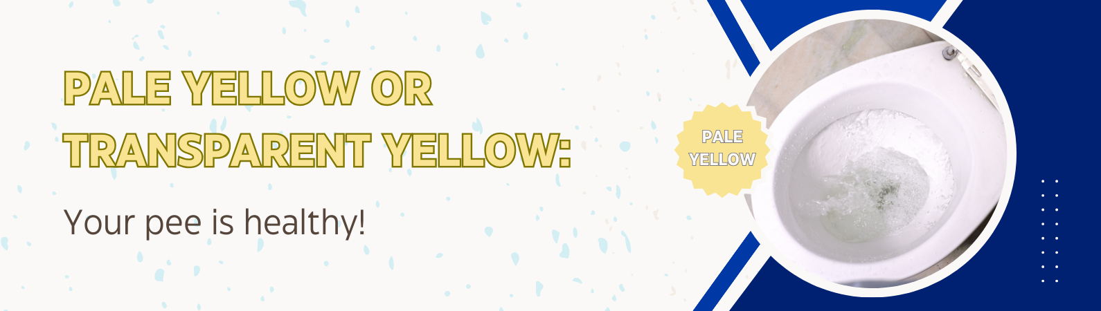 Pale yellow or transparent yellow: your pee is healthy. You are getting ...